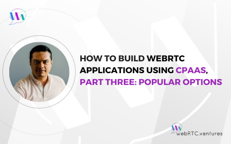 How to Build WebRTC Applications Using CPaaS, Part Three: Popular Options – WebRTC.ventures